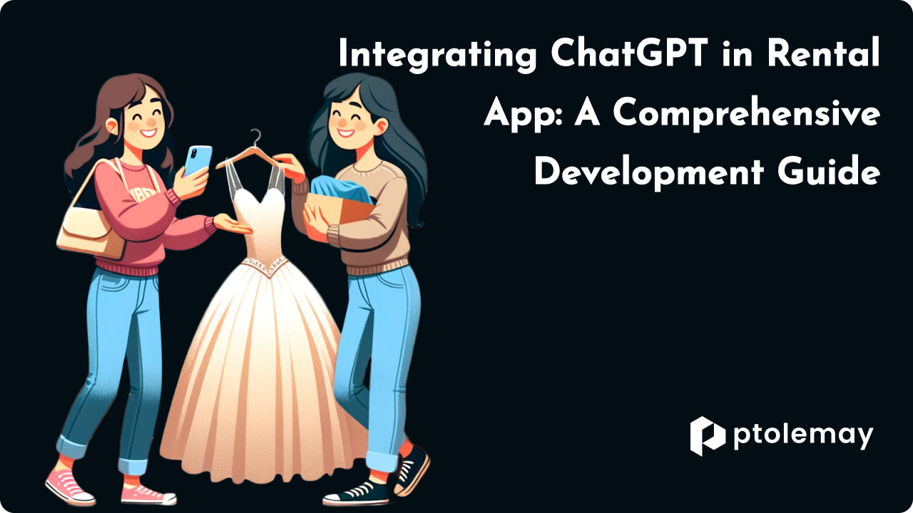 Integrating ChatGPT in Rental App: A Comprehensive Development Guide Integrating ChatGPT in Rental App: A Comprehensive Development Guide