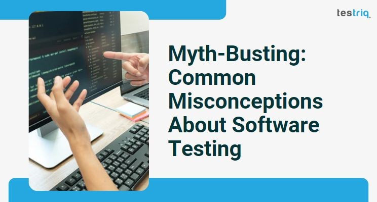 Myth-Busting: Common Misconceptions About Software Testing Myth-Busting: Common Misconceptions About Software Testing