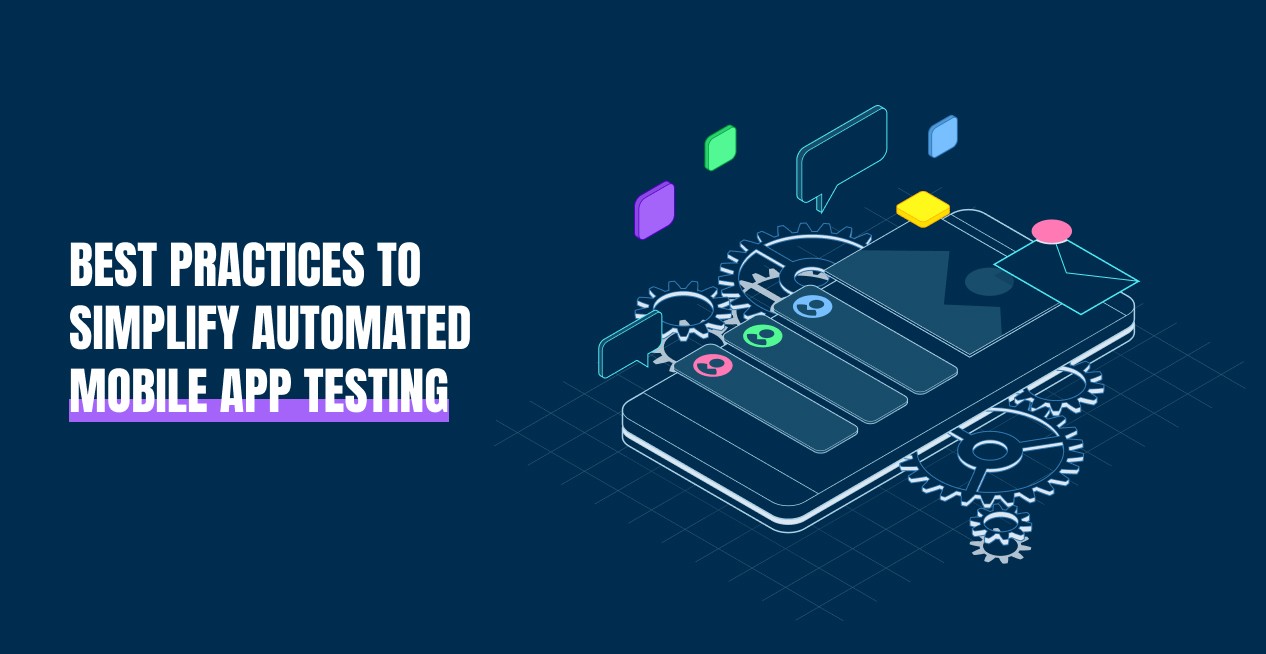 Best Practices To Simplify Automated Mobile App Testing Best Practices To Simplify Automated Mobile App Testing