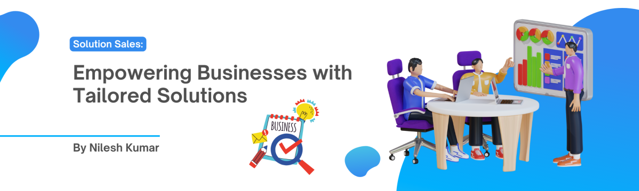 Solution Sales: Empowering Businesses with Tailored Solutions Solution Sales: Empowering Businesses with Tailored Solutions