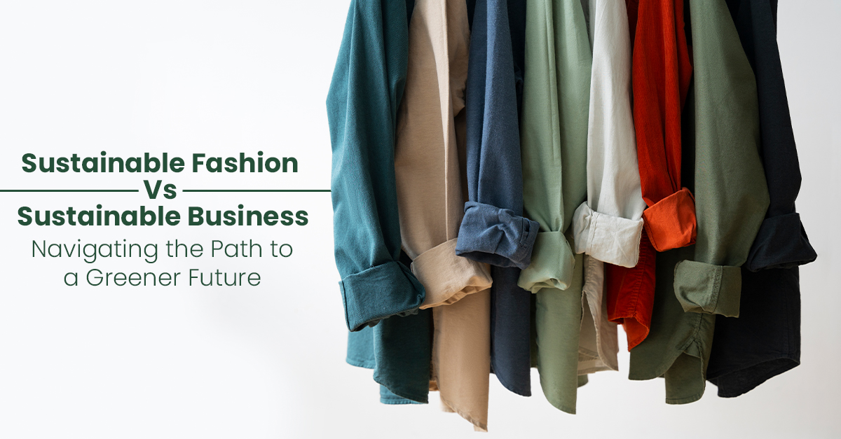 Sustainable Fashion vs. Sustainable Business: Navigating the Path to a ... Sustainable Fashion vs. Sustainable Business: Navigating the Path to a ...