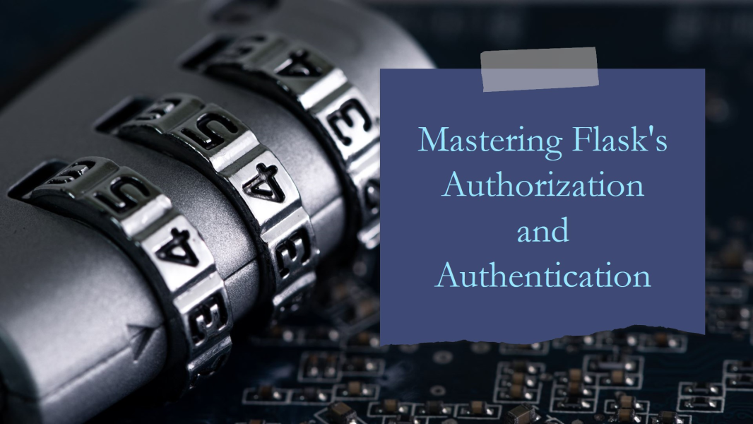 Mastering Authorization and Authentication in Flask Mastering Authorization and Authentication in Flask