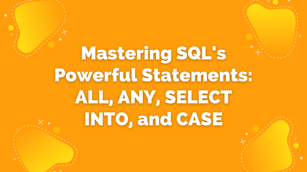 Mastering SQL's Powerful Statements: ALL, ANY, SELECT INTO, and CASE Mastering SQL's Powerful Statements: ALL, ANY, SELECT INTO, and CASE