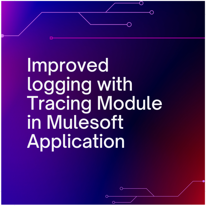 Improved logging with Tracing Module in Mulesoft Application Improved logging with Tracing Module in Mulesoft Application