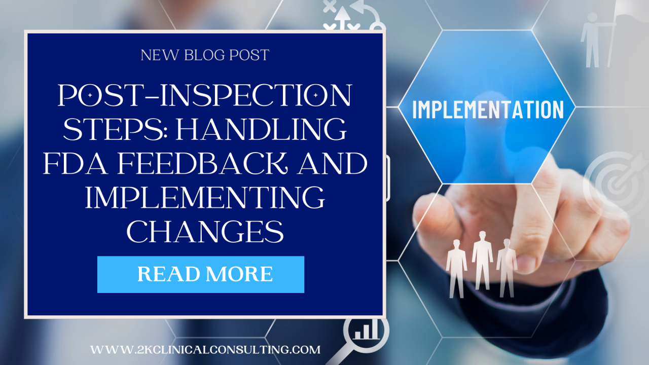 Post-Inspection Steps: Handling FDA Feedback and Implementing Changes Post-Inspection Steps: Handling FDA Feedback and Implementing Changes