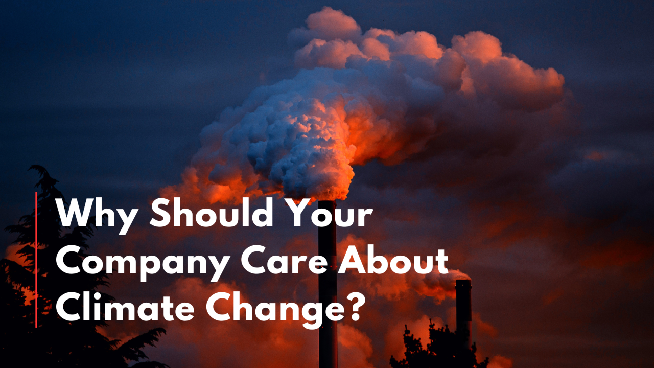 Why Should Your Company Care About Climate Change? Why Should Your Company Care About Climate Change?
