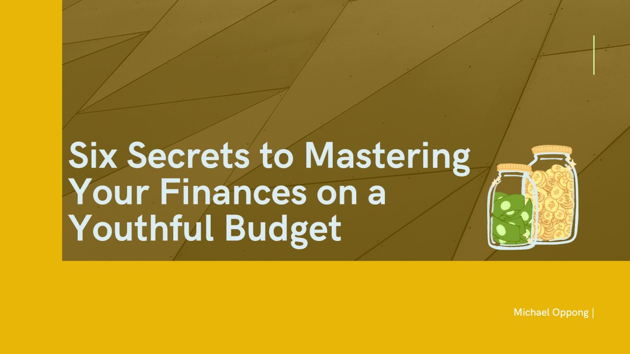Six Secrets to Mastering Your Finances on a Youthful Budget Six Secrets to Mastering Your Finances on a Youthful Budget