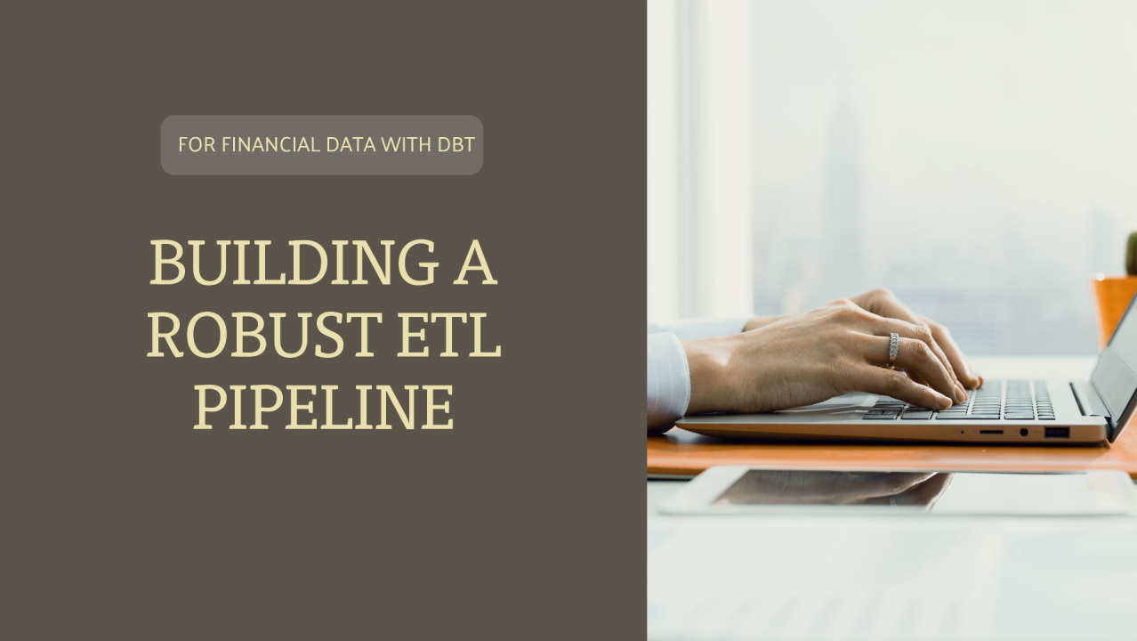 Building a Robust ETL Pipeline for Financial Data with dbt Building a Robust ETL Pipeline for Financial Data with dbt