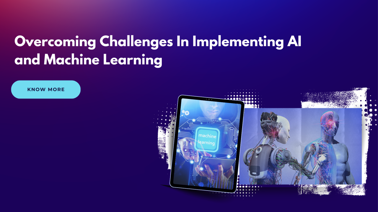 Overcoming Challenges In Implementing AI and Machine Learning Overcoming Challenges In Implementing AI and Machine Learning