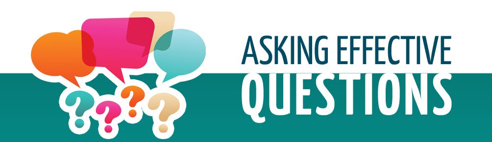 Asking Effective Questions Asking Effective Questions