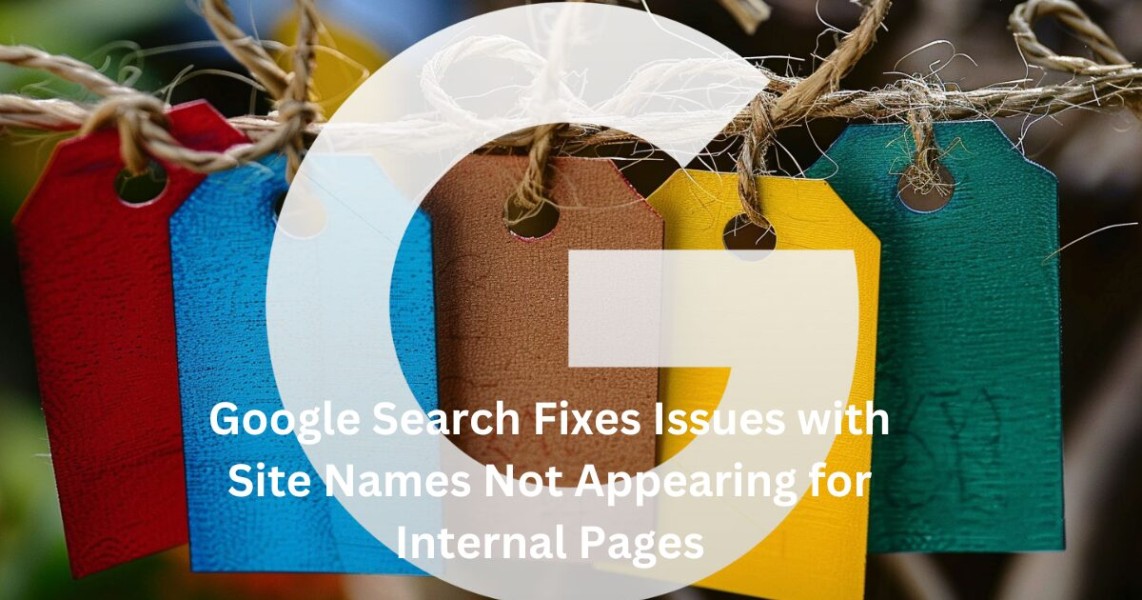 Google Search Fixes Issues with Site Names Not Appearing for Internal Pages Google Search Fixes Issues with Site Names Not Appearing for Internal Pages