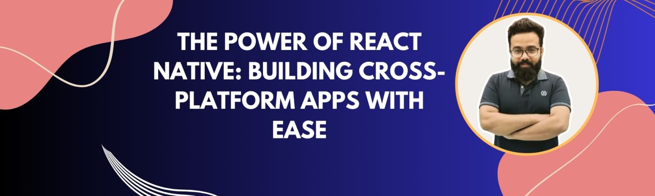 The Power of React Native: Building Cross-Platform Apps with Ease The Power of React Native: Building Cross-Platform Apps with Ease