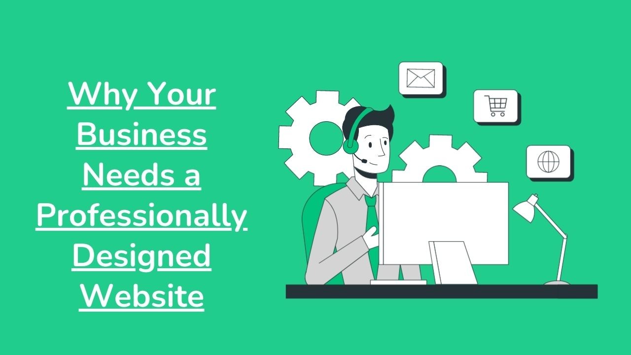 Why Your Business Needs a Professionally Designed Website Why Your Business Needs a Professionally Designed Website