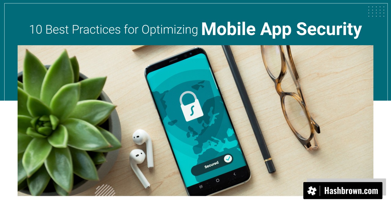 10 Best Practices for Optimizing Mobile App Security 10 Best Practices for Optimizing Mobile App Security