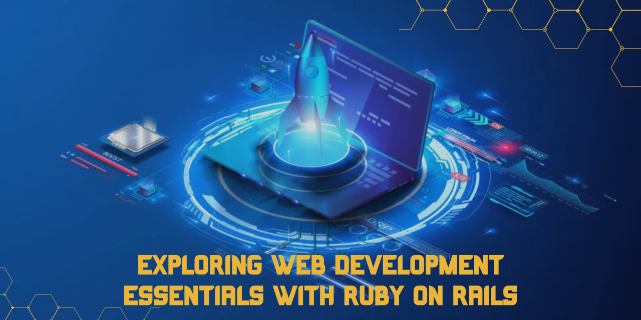 Exploring Web Development Essentials with Ruby on Rails Exploring Web Development Essentials with Ruby on Rails