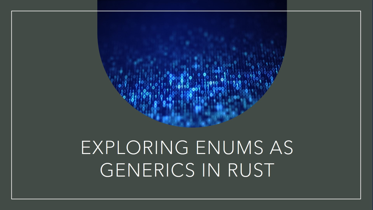 Rust random topic #009 : Exploring Enums as Generics in Rust Rust random topic #009 : Exploring Enums as Generics in Rust