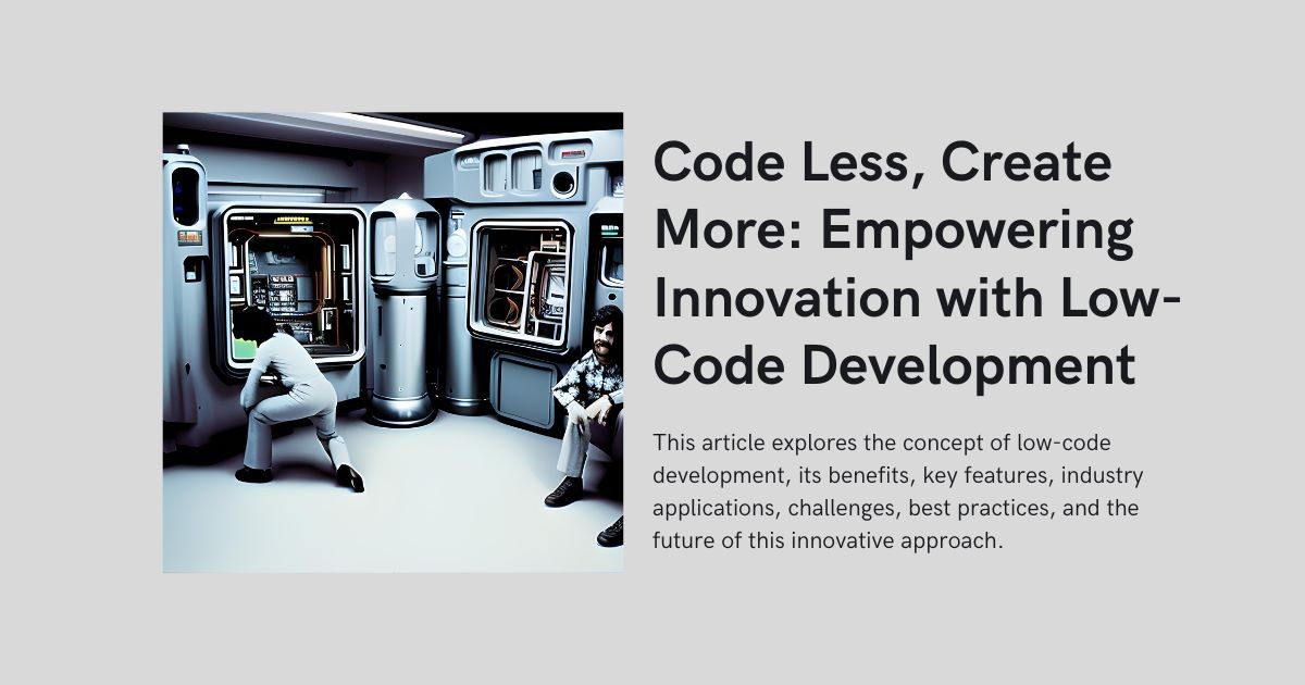 Code Less, Create More: Empowering Innovation with Low-Code Development Code Less, Create More: Empowering Innovation with Low-Code Development
