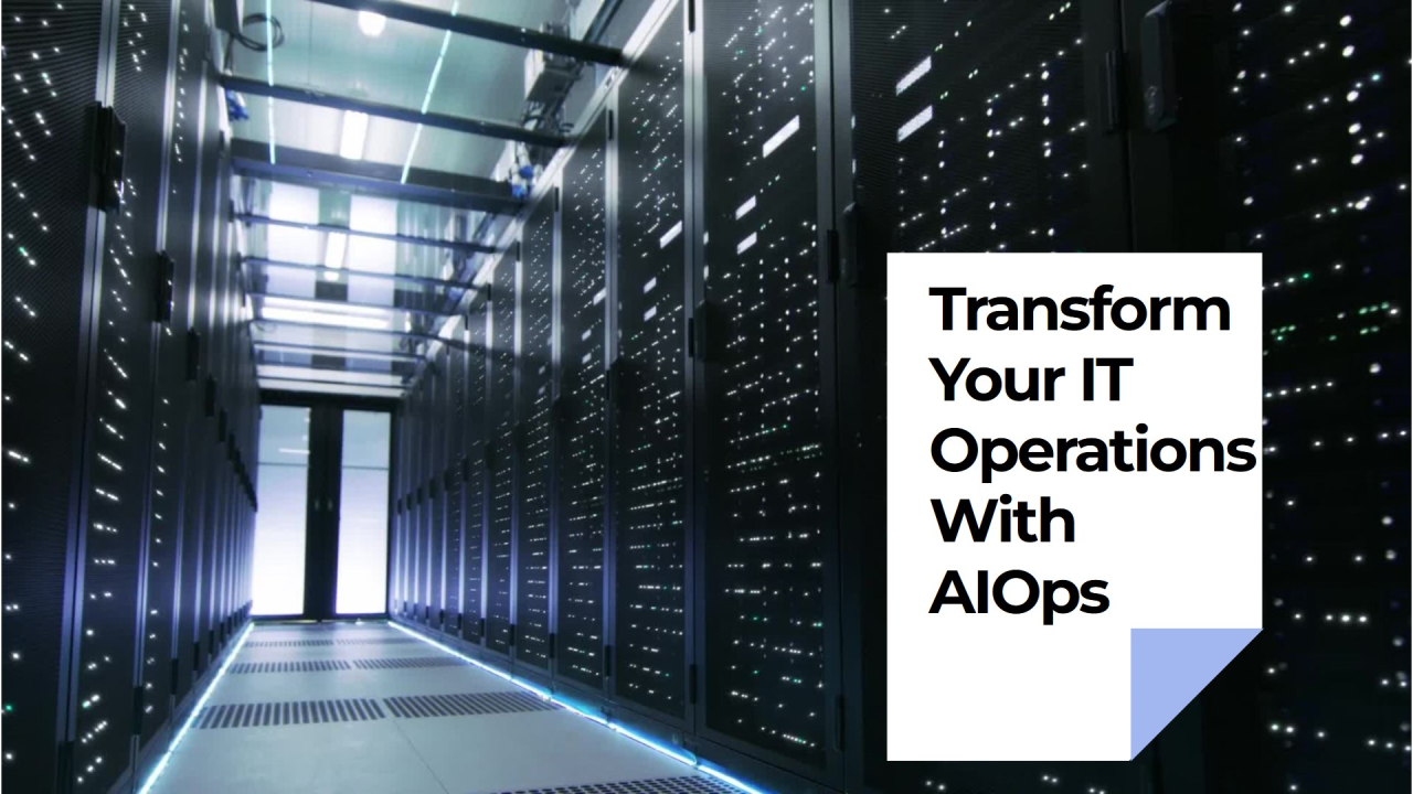 Transforming IT Ops with AIOps Transforming IT Ops with AIOps