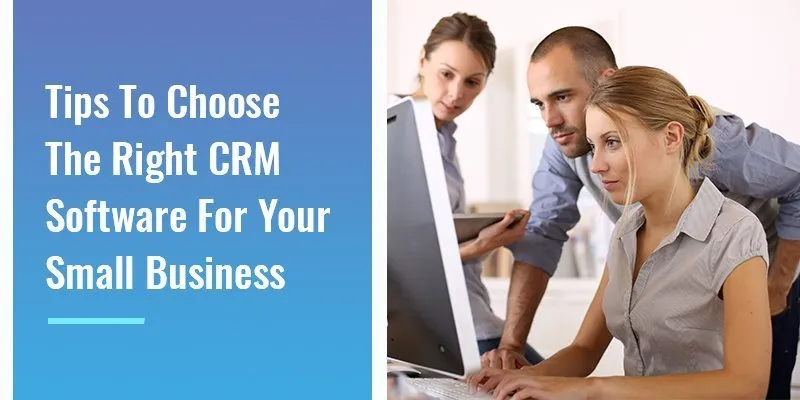 Choosing the Right CRM for Small Business: Key Factors for User Adoption Choosing the Right CRM for Small Business: Key Factors for User Adoption
