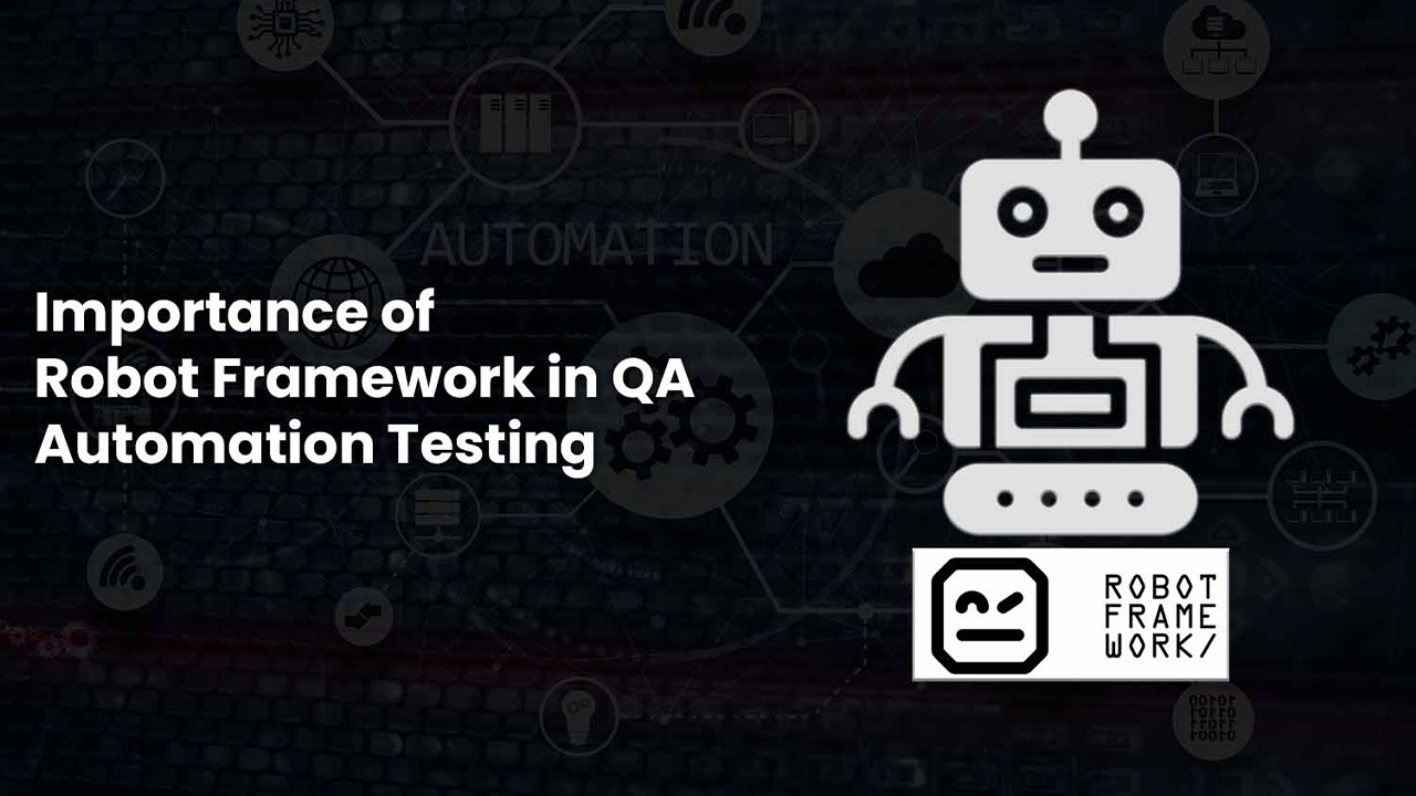 Importance of Robot Framework in QA Automation Testing Importance of Robot Framework in QA Automation Testing