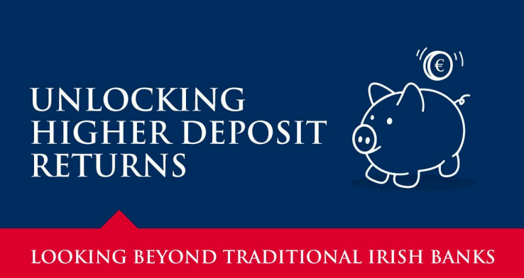 Unlocking Higher Deposit Returns: Looking Beyond Traditional Irish Banks Unlocking Higher Deposit Returns: Looking Beyond Traditional Irish Banks