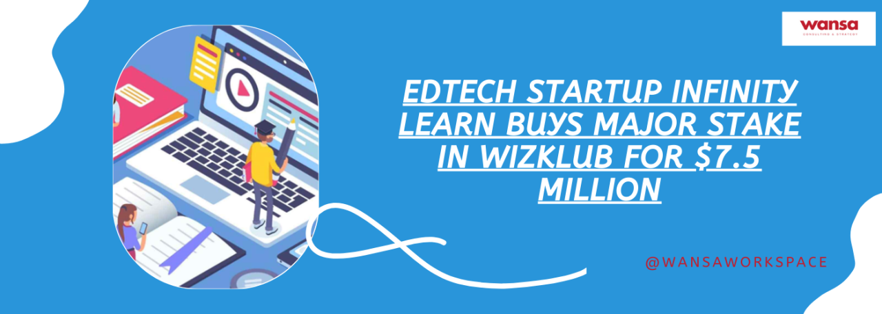 Edtech startup Infinity Learn buys major stake in WizKlub for $7.5 million Edtech startup Infinity Learn buys major stake in WizKlub for $7.5 million