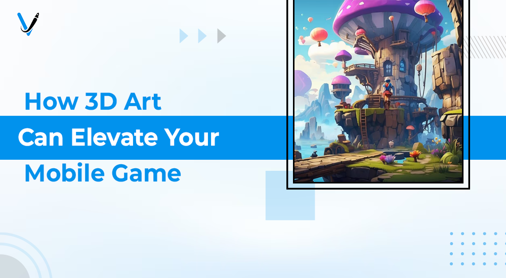 How 3D Art Can Elevate Your Mobile Game How 3D Art Can Elevate Your Mobile Game