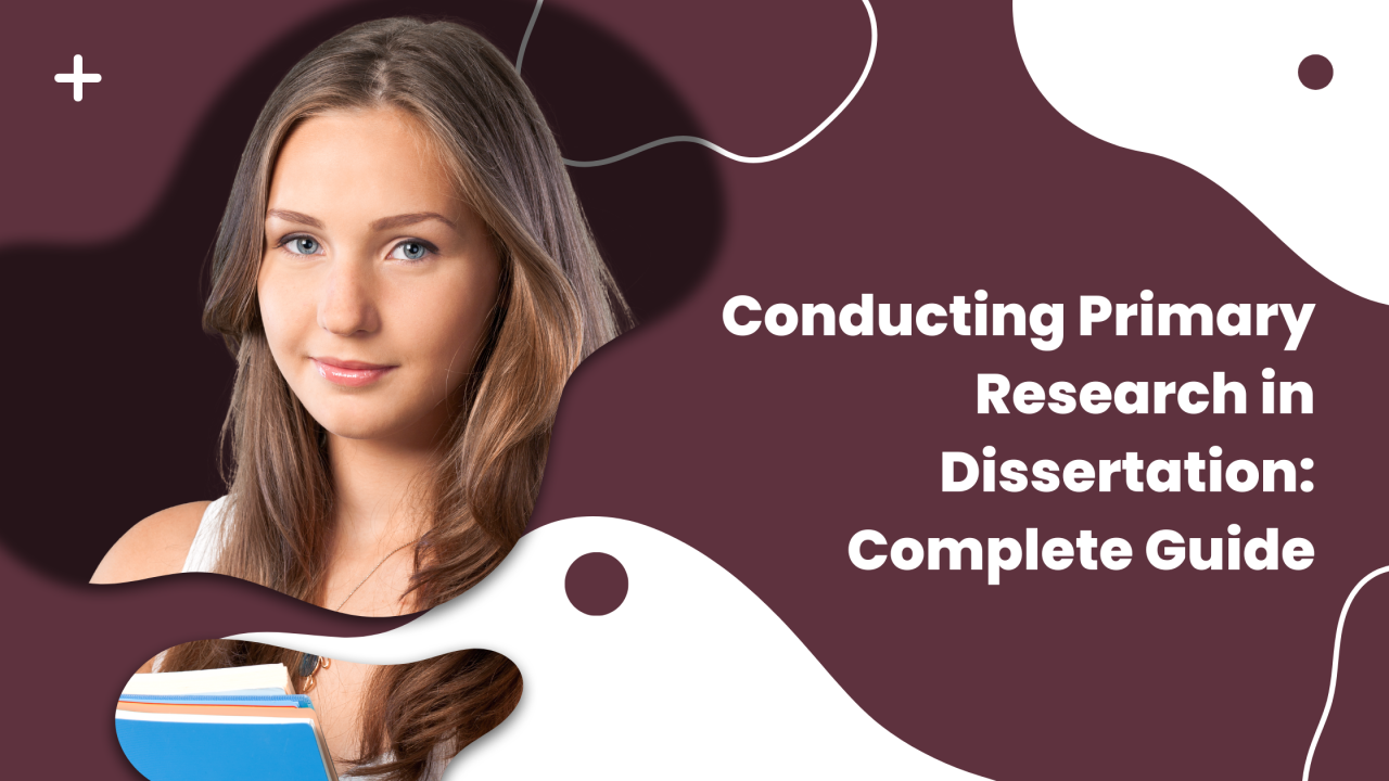 Conducting Primary Research in Dissertation: Complete Guide Conducting Primary Research in Dissertation: Complete Guide