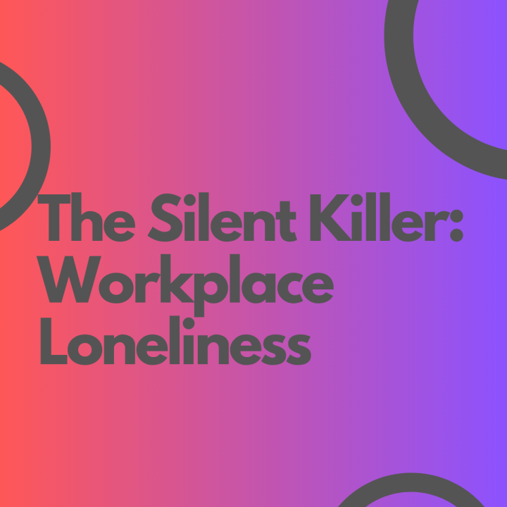 The Silent Killer: Workplace Loneliness The Silent Killer: Workplace Loneliness