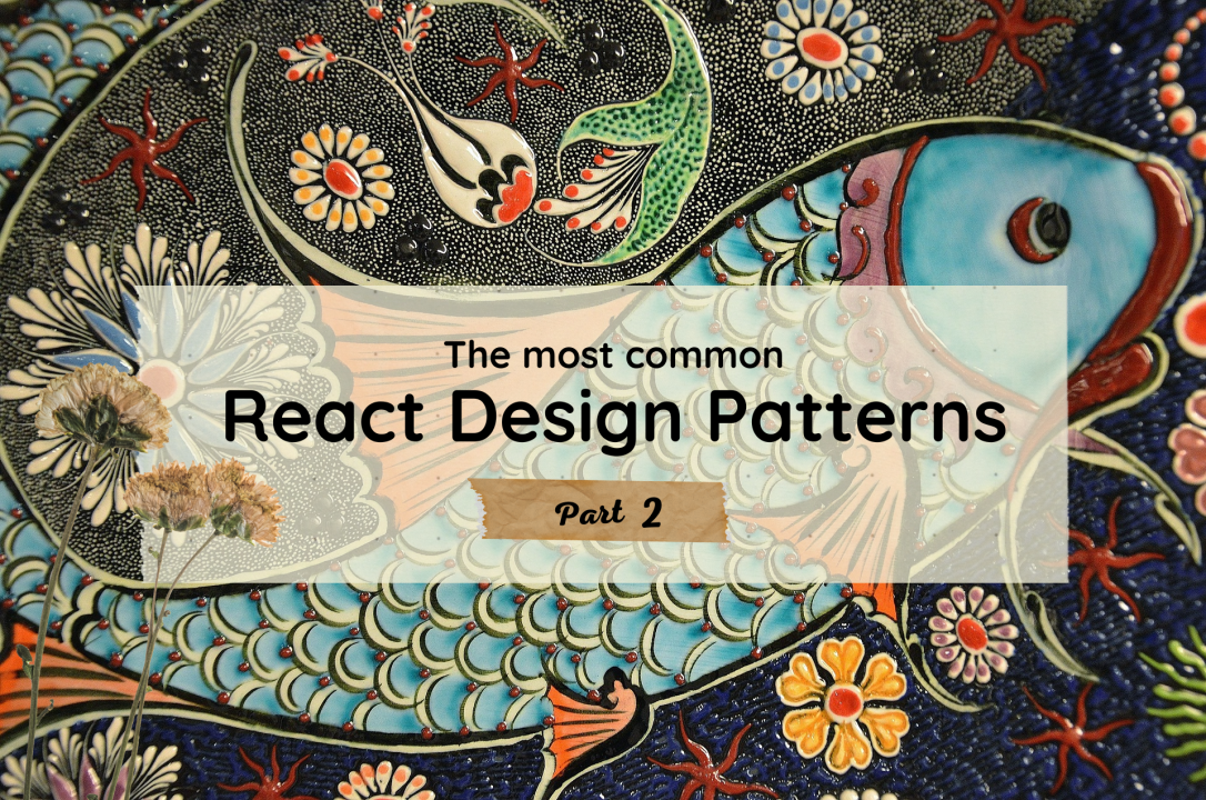 The Most Common React Design Patterns (Part 2) The Most Common React Design Patterns (Part 2)