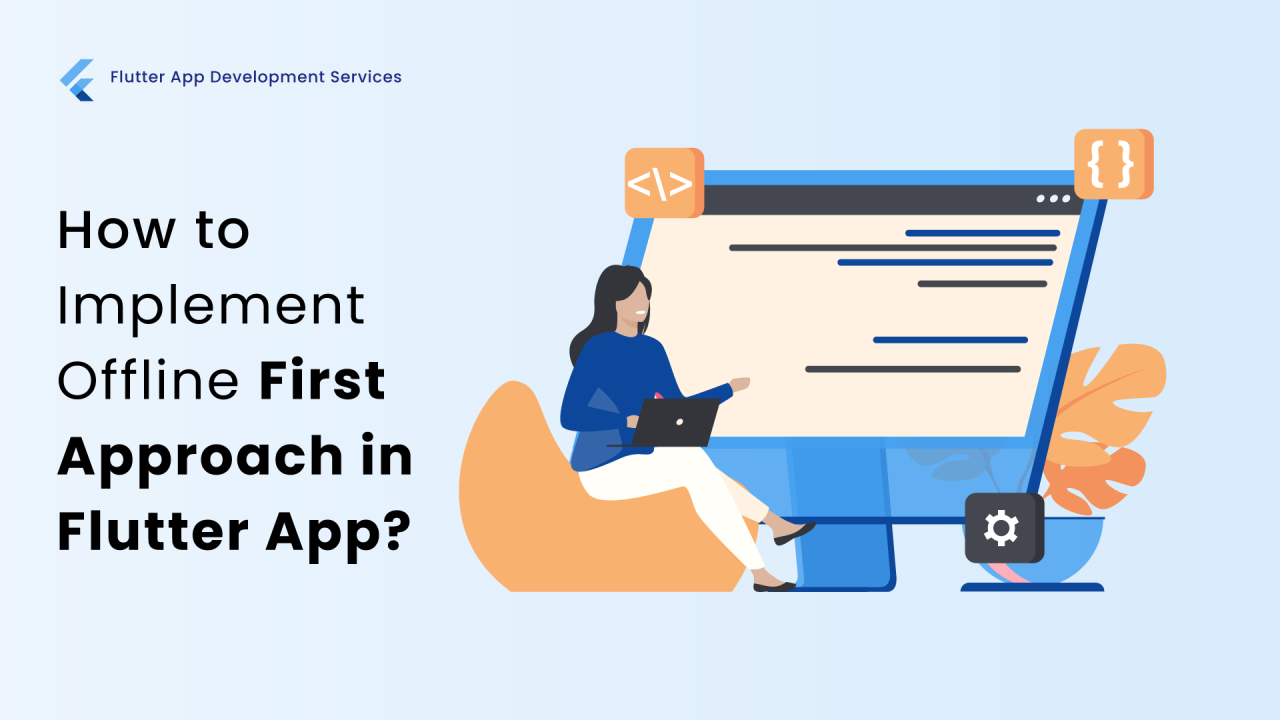 How to Implement Offline First Approach in Flutter Apps? How to Implement Offline First Approach in Flutter Apps?