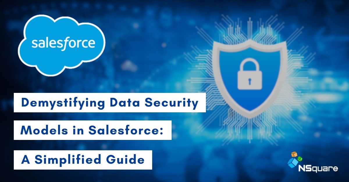 Demystifying Data Security Models in Salesforce: A Simplified Guide Demystifying Data Security Models in Salesforce: A Simplified Guide
