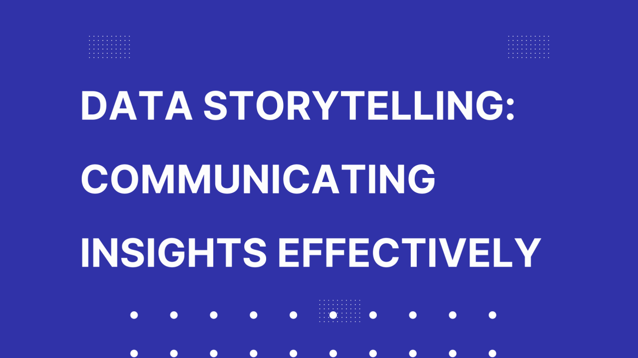Data Storytelling: Communicating Insights Effectively Data Storytelling: Communicating Insights Effectively