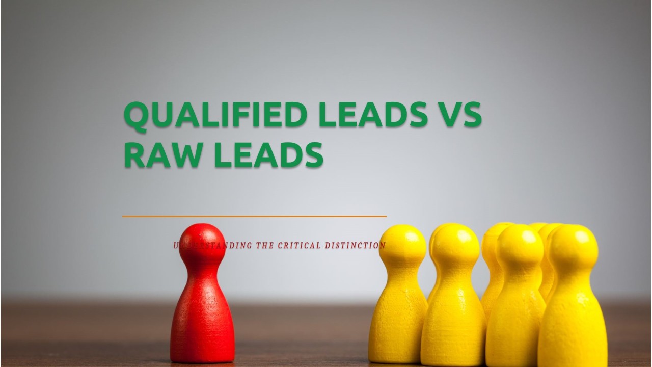 Understanding the Critical Distinction: Qualified Leads versus Raw Leads Understanding the Critical Distinction: Qualified Leads versus Raw Leads