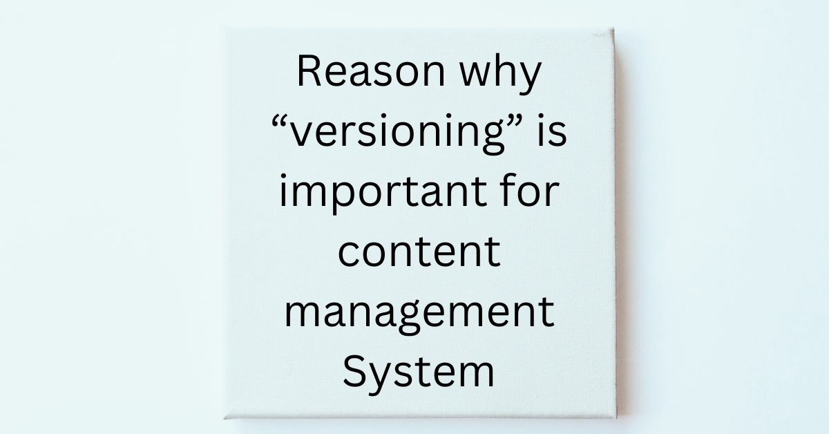 Reason why versioning is important for content management System Reason why versioning is important for content management System