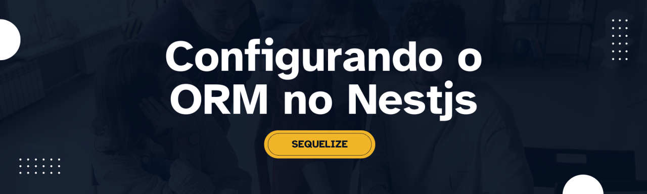 Utilizando ORM Sequelize com NestJS para uma Integração de Banco de ... Utilizando ORM Sequelize com NestJS para uma Integração de Banco de ...