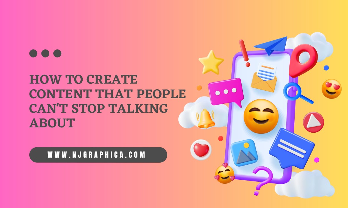 How to Create Content That People Can't Stop Talking About How to Create Content That People Can't Stop Talking About