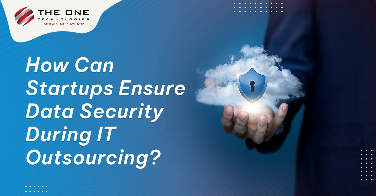How Can Startups Ensure Data Security During IT Outsourcing? How Can Startups Ensure Data Security During IT Outsourcing?