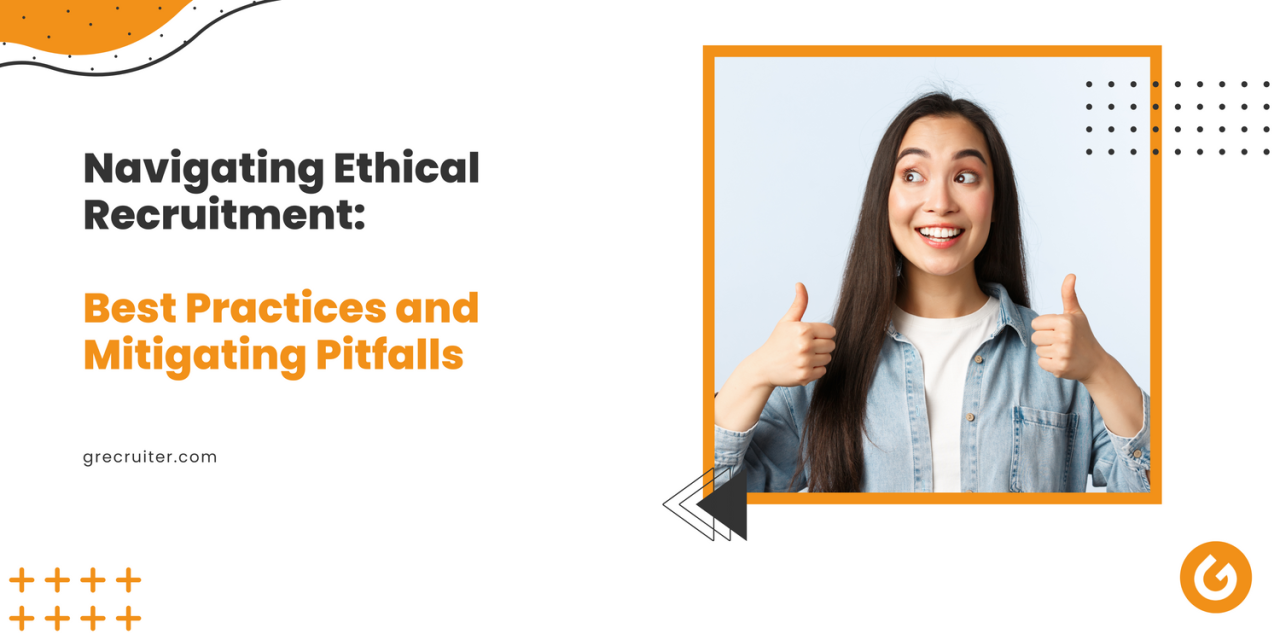 Navigating Ethical Recruitment: Best Practices and Mitigating Pitfalls Navigating Ethical Recruitment: Best Practices and Mitigating Pitfalls