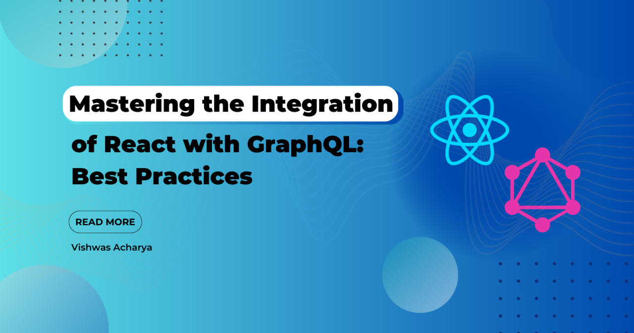 Mastering the Integration of React with GraphQL: Best Practices Mastering the Integration of React with GraphQL: Best Practices