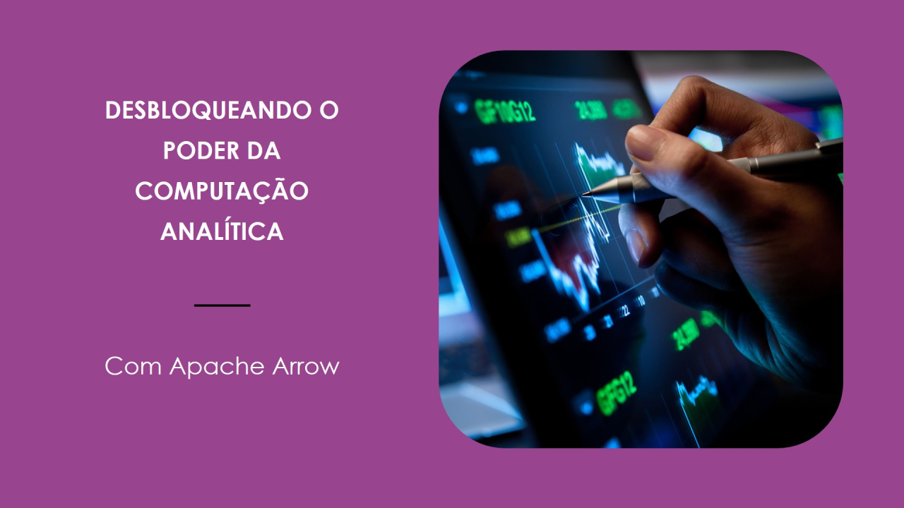 Desbloqueando o Poder da Computação Analítica com Apache Arrow Desbloqueando o Poder da Computação Analítica com Apache Arrow