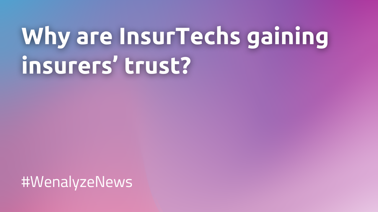 Why are InsurTechs gaining insurers’ trust? Why are InsurTechs gaining insurers’ trust?