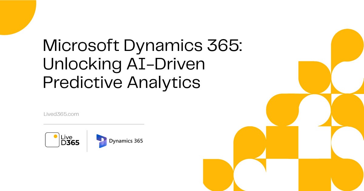 Microsoft Dynamics 365: Unlocking AI-Driven Predictive Analytics Microsoft Dynamics 365: Unlocking AI-Driven Predictive Analytics