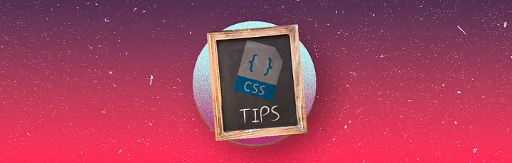 Tips for better CSS coding and styles Tips for better CSS coding and styles