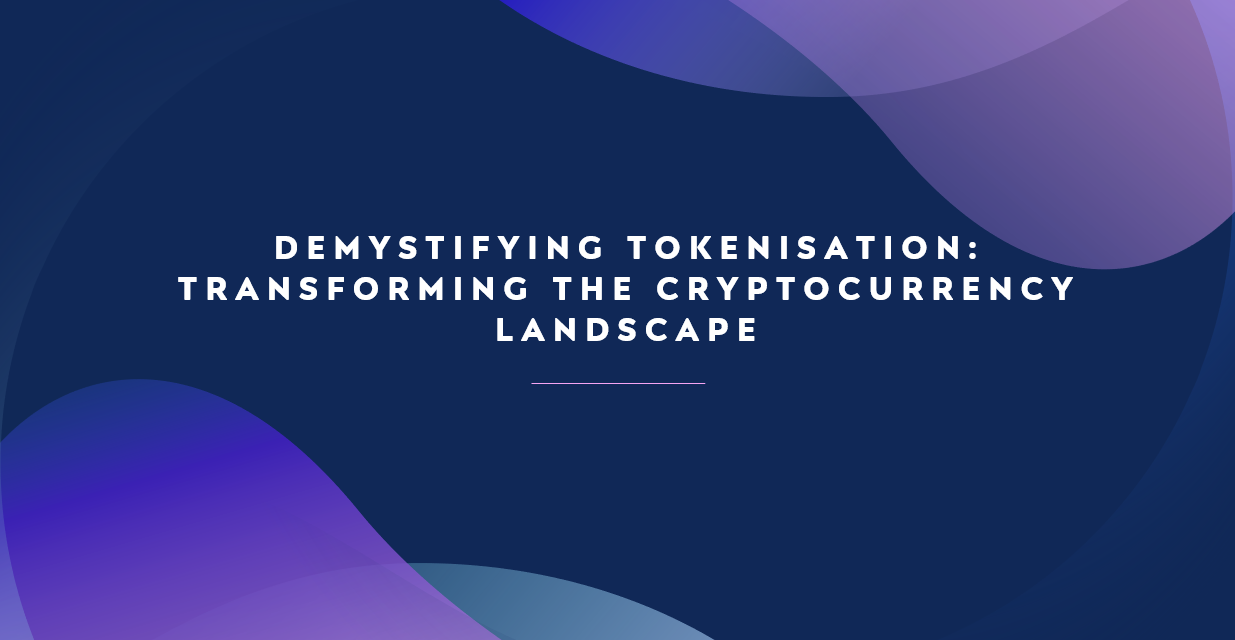 Demystifying Tokenisation: Transforming the Cryptocurrency Landscape Demystifying Tokenisation: Transforming the Cryptocurrency Landscape