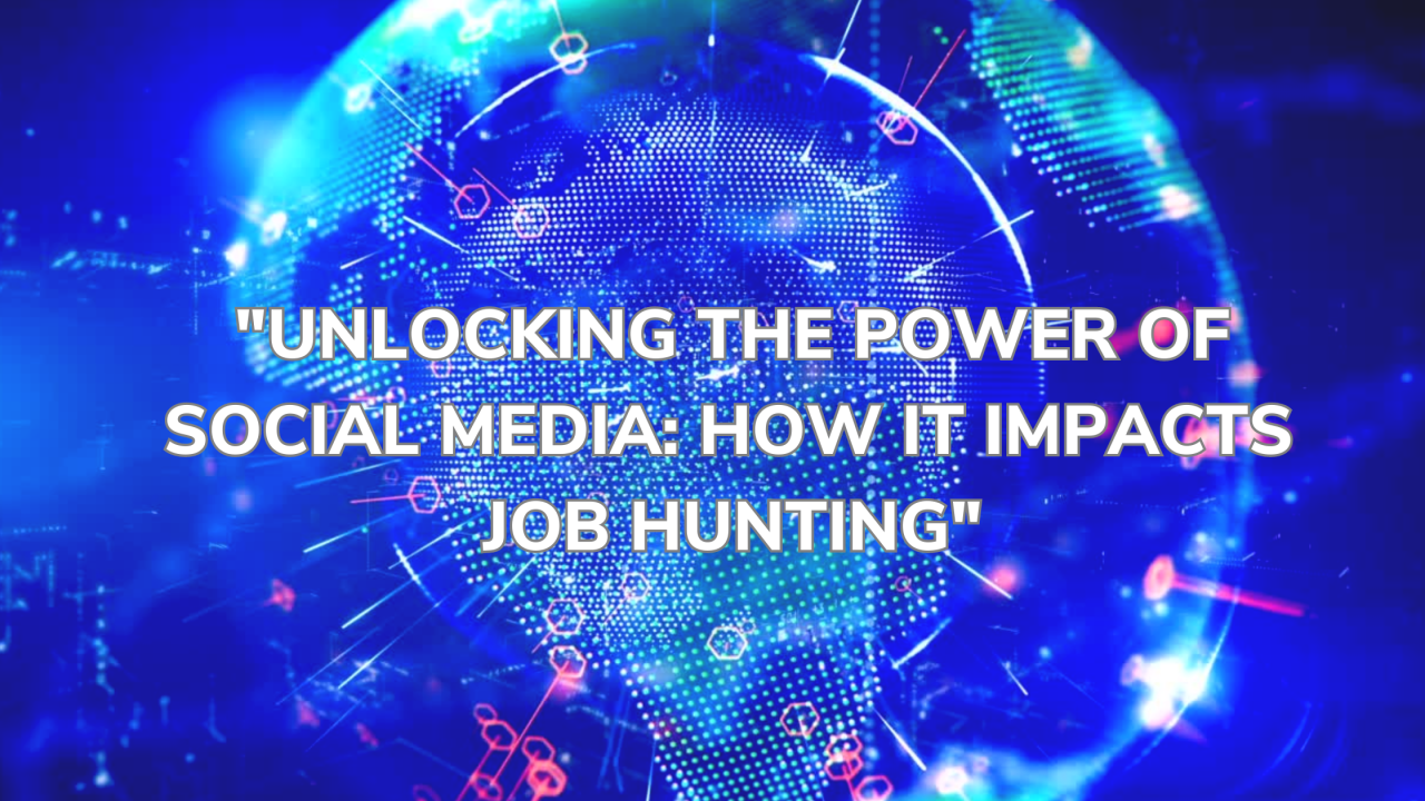 Unlocking the Power of Social Media: How it Impacts Job Hunting Unlocking the Power of Social Media: How it Impacts Job Hunting