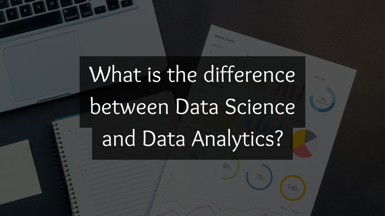 What is the difference between Data Science and Data Analytics? What is the difference between Data Science and Data Analytics?