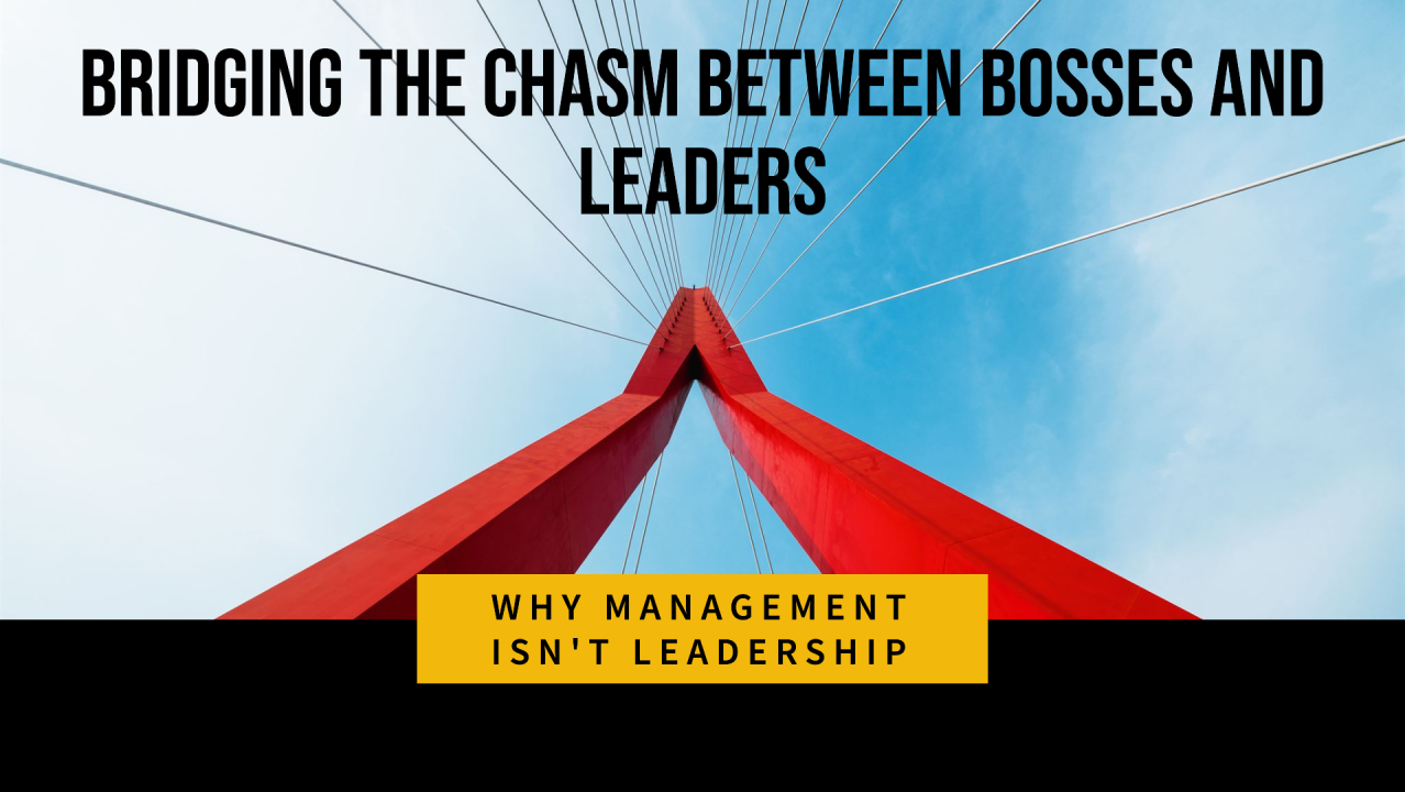 The Chasm Between Bosses and Leaders: Why Management Isn't Leadership ... The Chasm Between Bosses and Leaders: Why Management Isn't Leadership ...