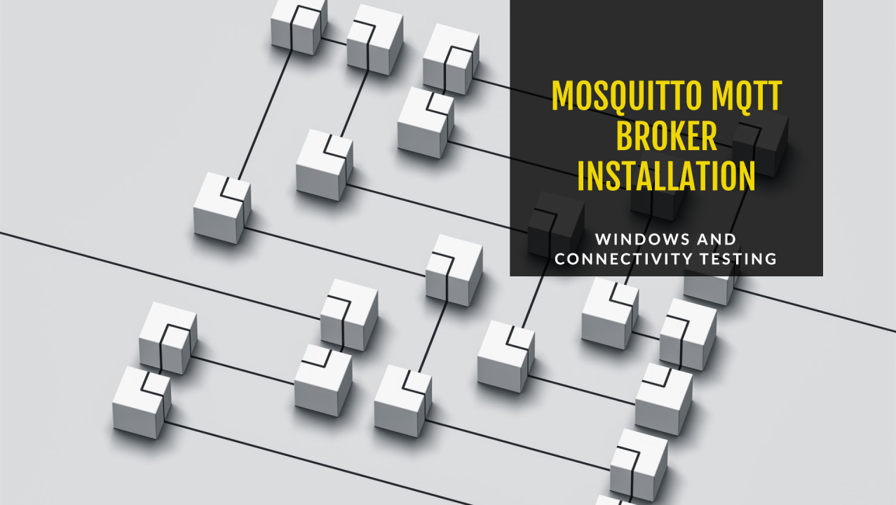 Installing Mosquitto MQTT broker on Windows and Testing for Connectivity Installing Mosquitto MQTT broker on Windows and Testing for Connectivity