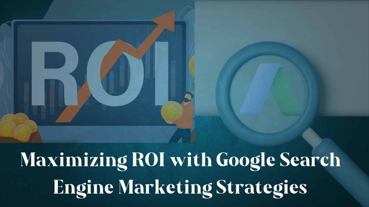 Maximising ROI with Google Search Engine Marketing Strategies Maximising ROI with Google Search Engine Marketing Strategies